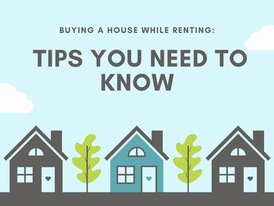 Buying a House While Renting : Things you need to know